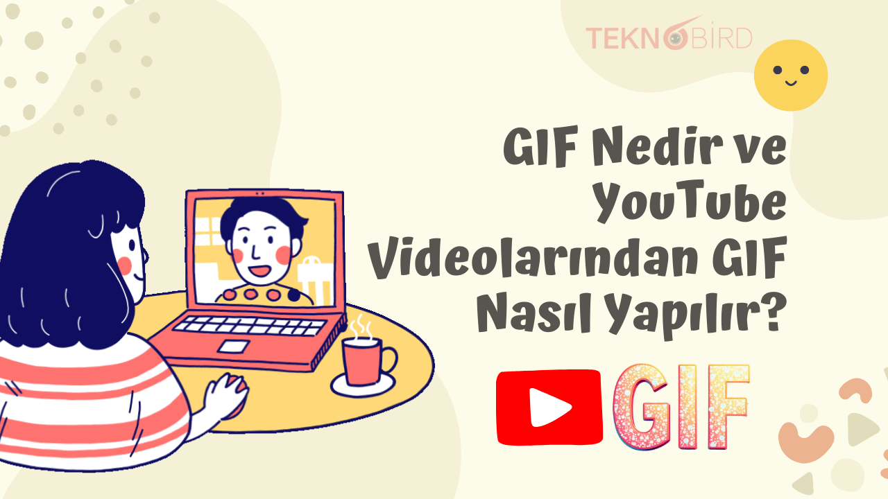 GIF Nedir ve YouTube Videolarından GIF Nasıl Yapılır? - Teknobird