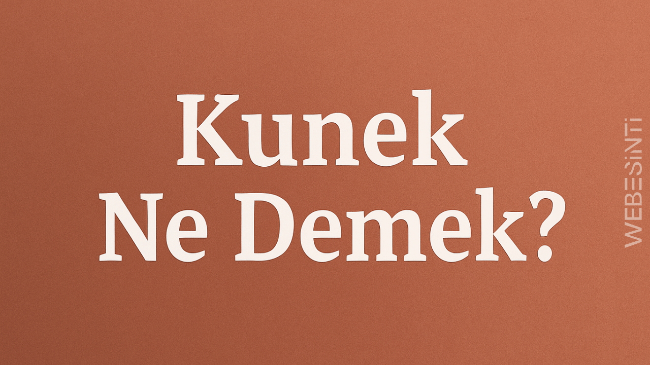 Kunek Ne Demek? Anlamı ve Kökeni Nedir? - Teknobird